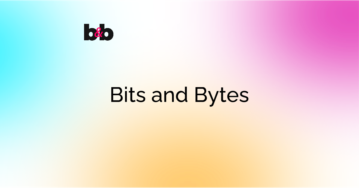 Bits and Bytes