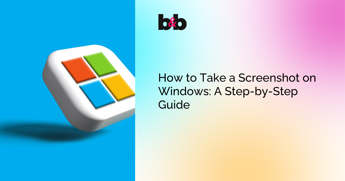 How to Take a Screenshot on Windows: A Step-by-Step Guide | Bits and Bytes